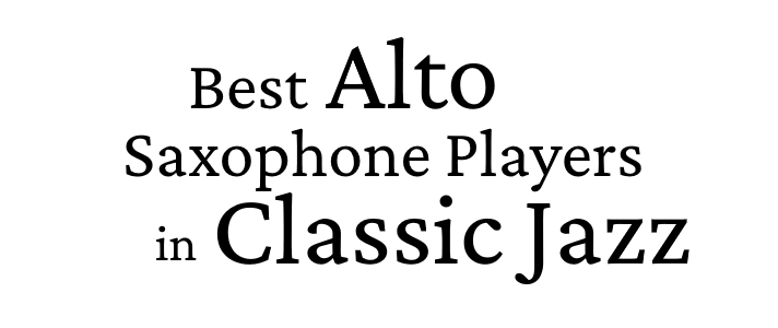 Best Alto Saxophone Players in Classic Jazz | Bestofjazz.org