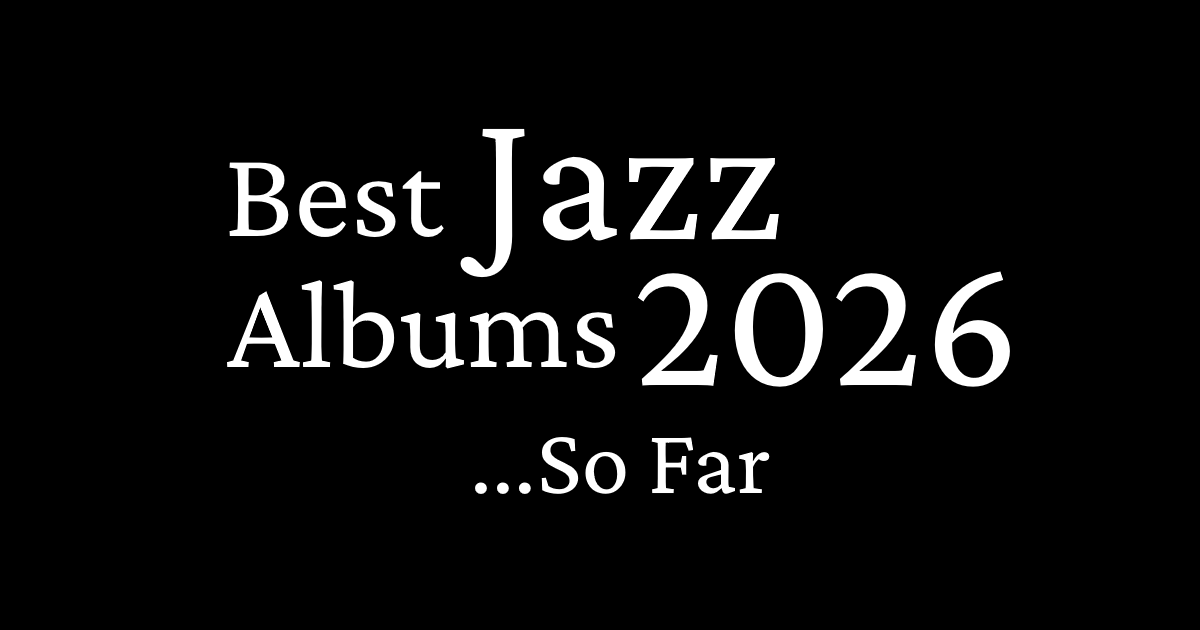 The Best Jazz Albums 2026 (So Far)